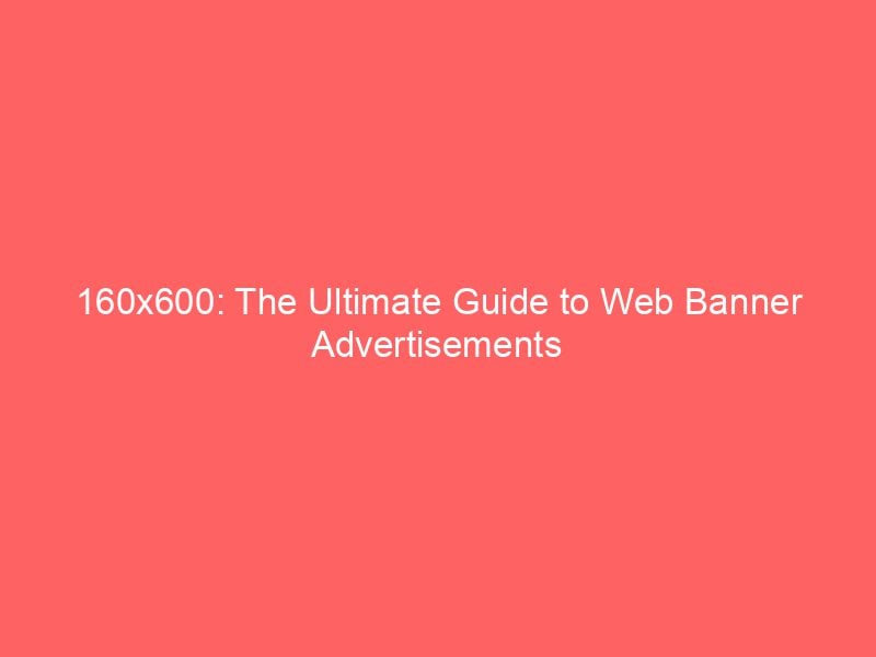 160x600: The Ultimate Guide To Web Banner Advertisements - Froggy Ads
