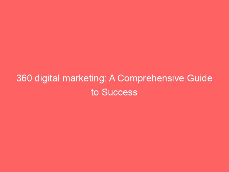 360 Digital Marketing: A Comprehensive Guide To Success - Froggy Ads