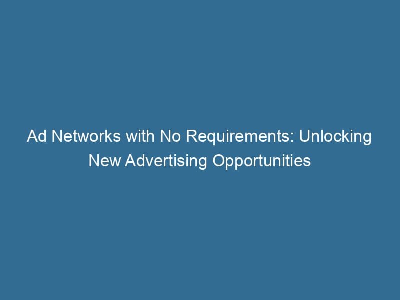 Best Ad Networks with No Requirements: Unlocking New