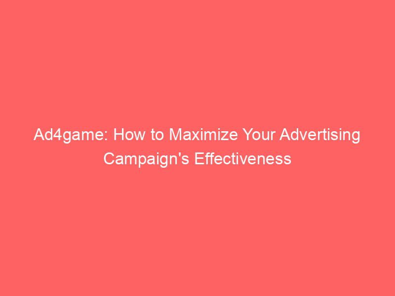#1 Ad4game: How To Maximize Your Advertising Campaign's Effectiveness - Free Tips & Proven Tricks
