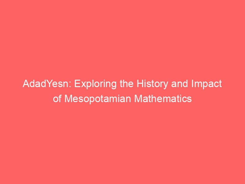 #1 AdadYesn: Exploring The History And Impact Of Mesopotamian ...