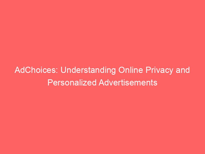 AdChoices: Understanding Online Privacy And Personalized Advertisements ...