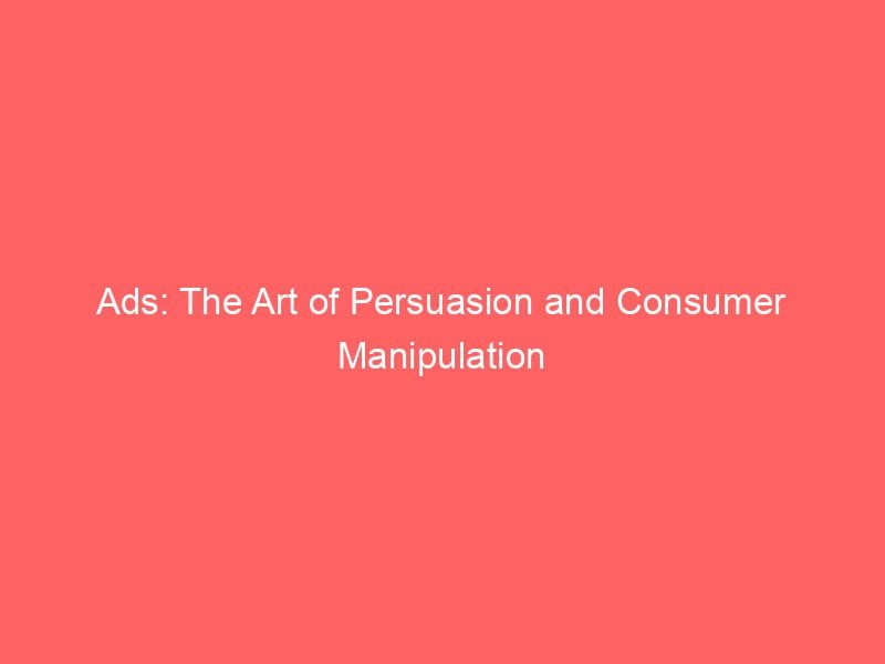 Ads: The Art Of Persuasion And Consumer Manipulation - Froggy Ads