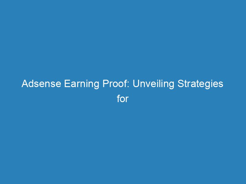 Best Adsense Earning Proof: Unveiling Strategies for