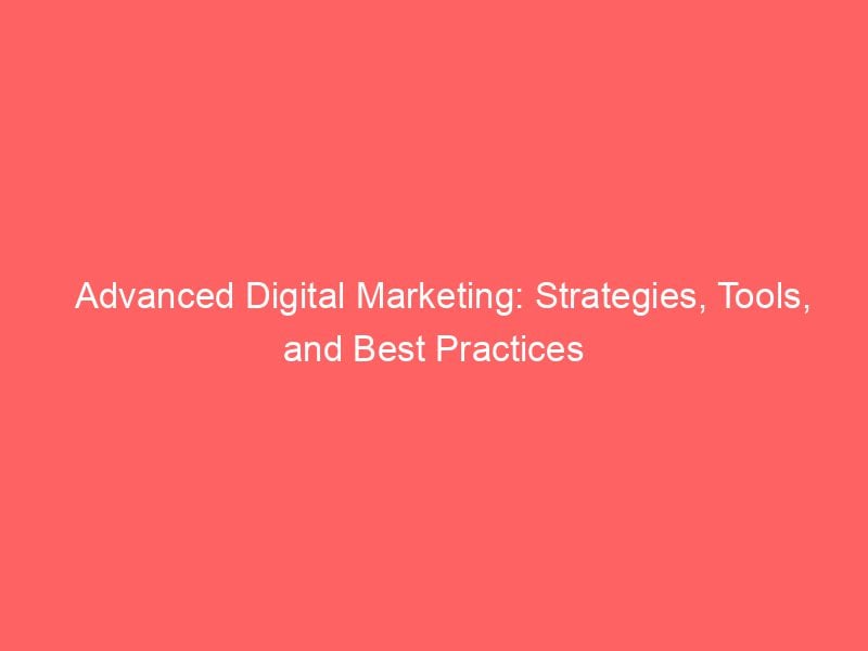 #1 Advanced Digital Marketing: Strategies, Tools, And Best Practices ...