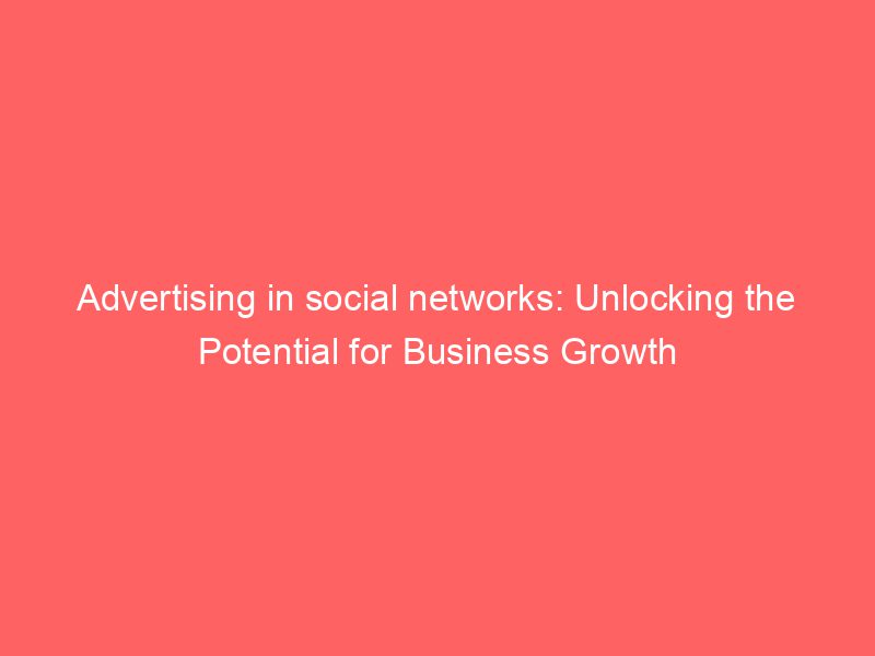 #1 Advertising In Social Networks: Unlocking The Potential For Business ...
