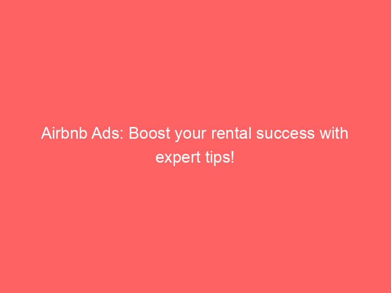 Best Airbnb Ads: Boost your rental success with expert