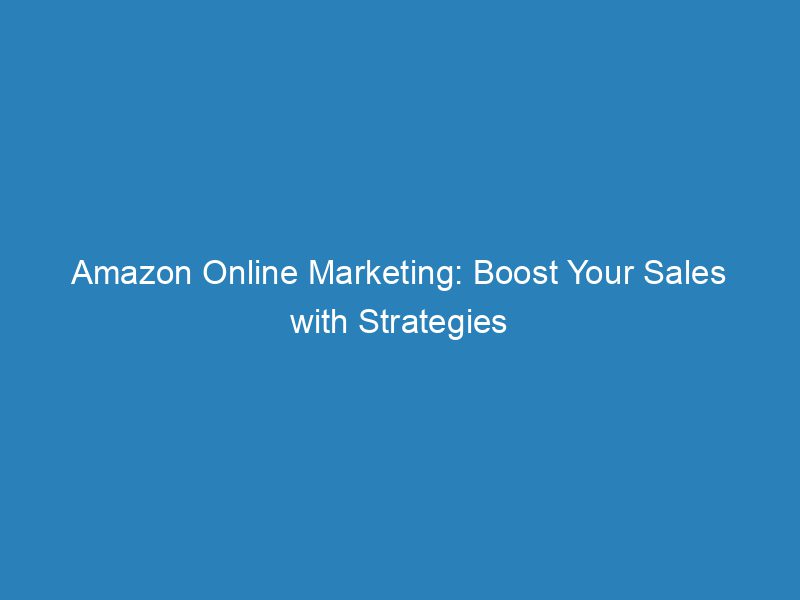 Best Amazon Online Marketing: Boost Your Sales with