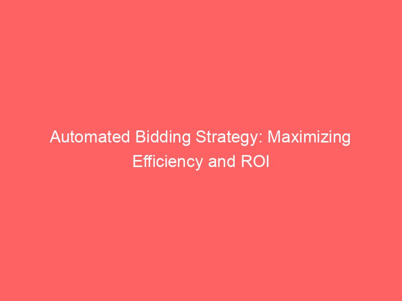 Best Automated Bidding Strategy: Maximizing Efficiency and