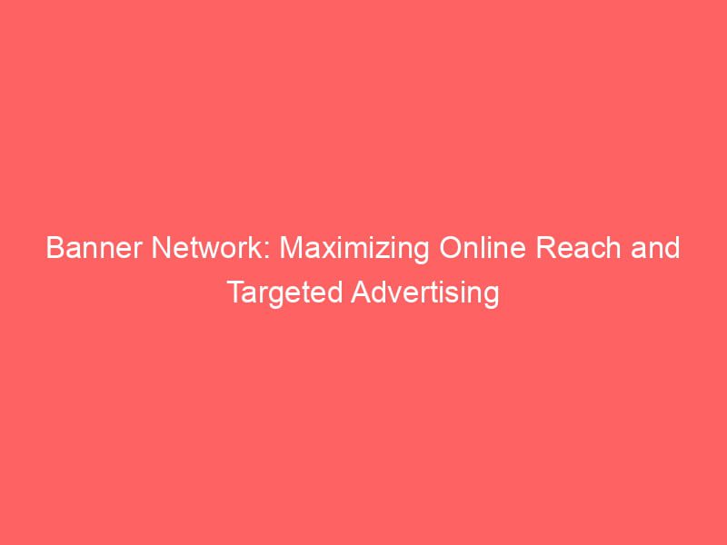 #1 Banner Network: Maximizing Online Reach And Targeted Advertising ...