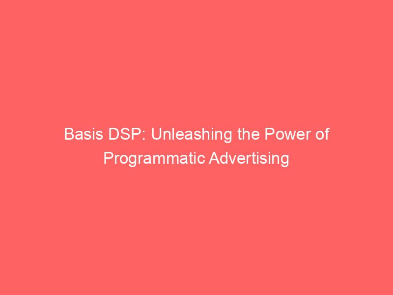 #1 Basis DSP: Unleashing The Power Of Programmatic Advertising - Free ...