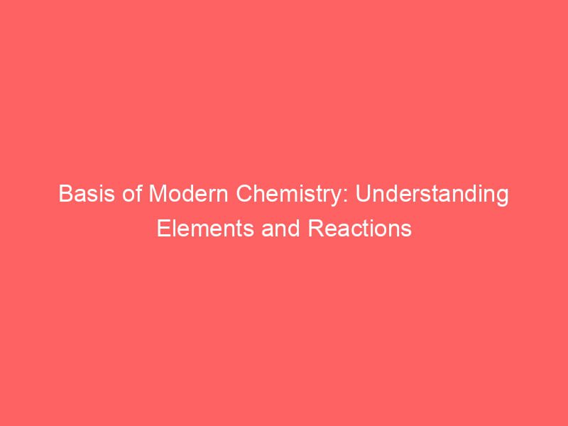 #1 Basis Of Modern Chemistry: Understanding Elements And Reactions - Free Tips & Proven Tricks