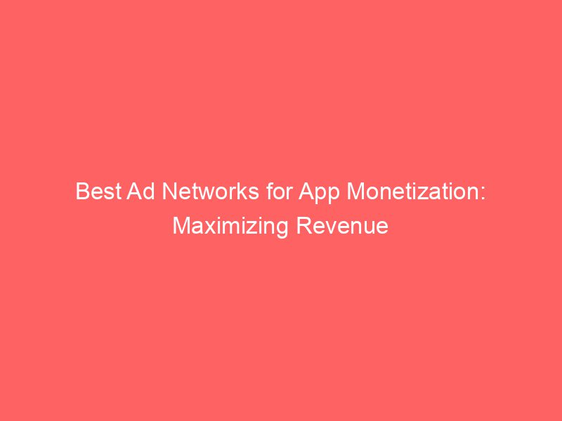 Best Ad Networks For App Monetization: Maximizing Revenue - Froggy Ads