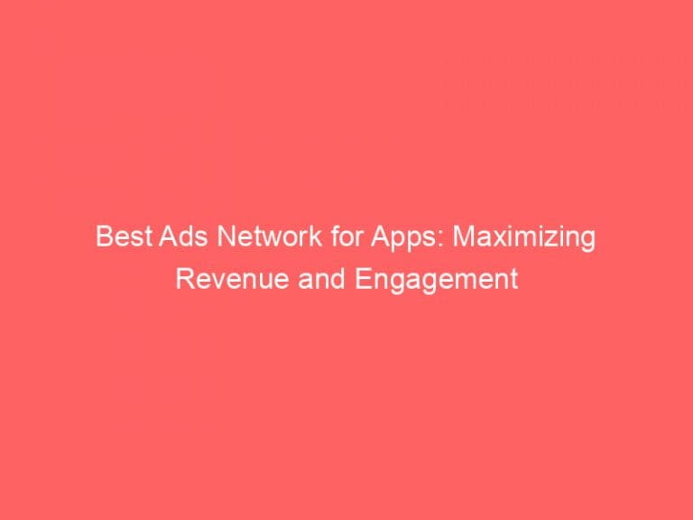 Best Best Ads Network for Apps: Maximizing Revenue and