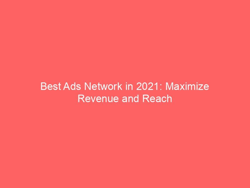 Best Best Ads Network in 2021: Maximize Revenue and Reach - [2026]