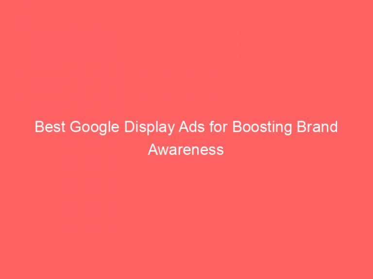 Best Best Google Display Ads for Boosting Brand