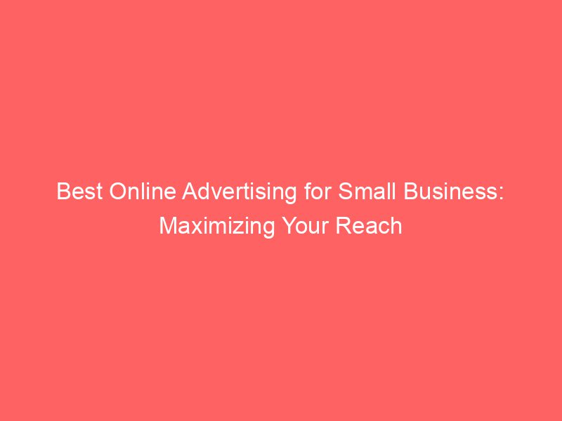 #1 Best Online Advertising For Small Business: Maximizing Your Reach ...