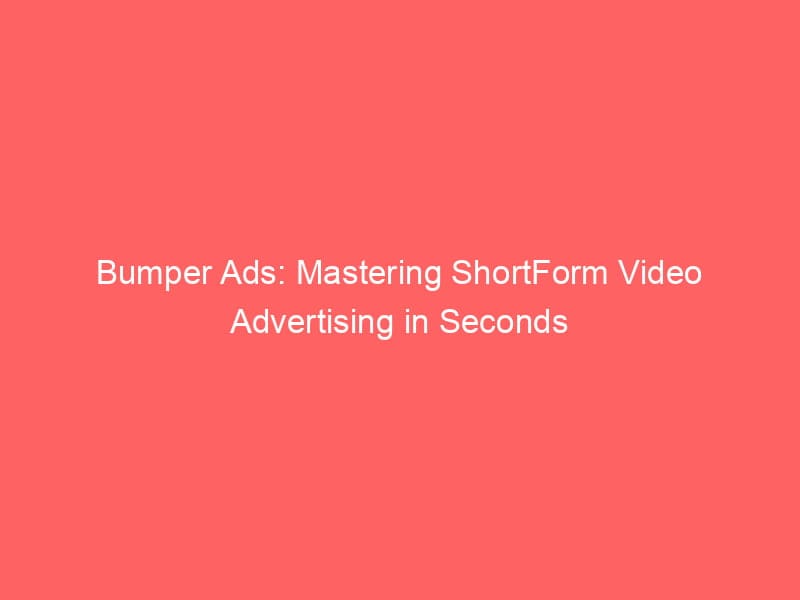#1 Bumper Ads: Mastering ShortForm Video Advertising In Seconds - Free ...