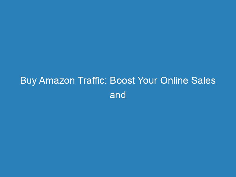 Best Buy Amazon Traffic: Boost Your Online Sales and