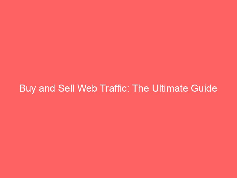 #1 Buy And Sell Web Traffic: The Ultimate Guide - Free Tips & Proven Tricks