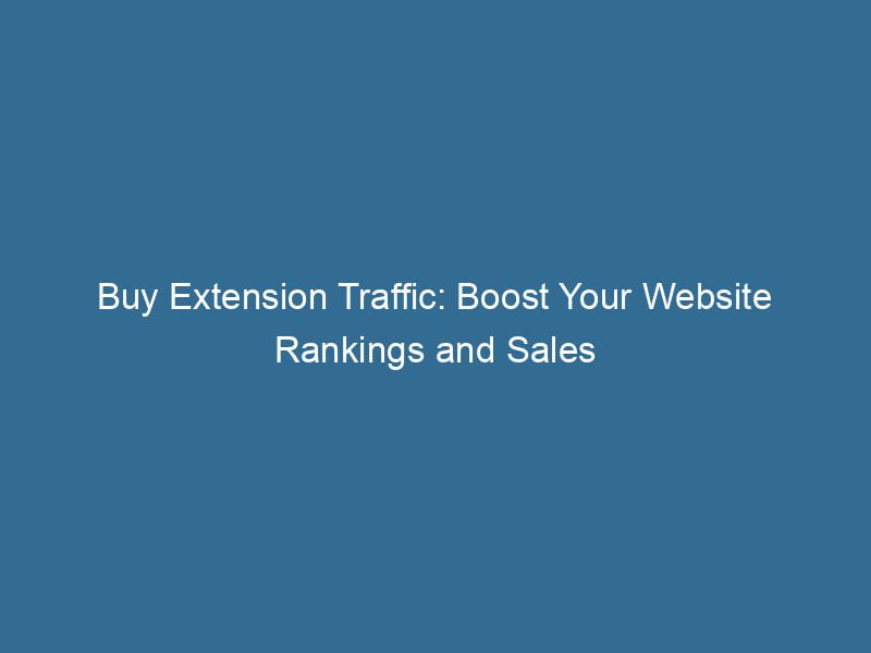 #1 Buy Extension Traffic: Boost Your Website Rankings And Sales - Free ...