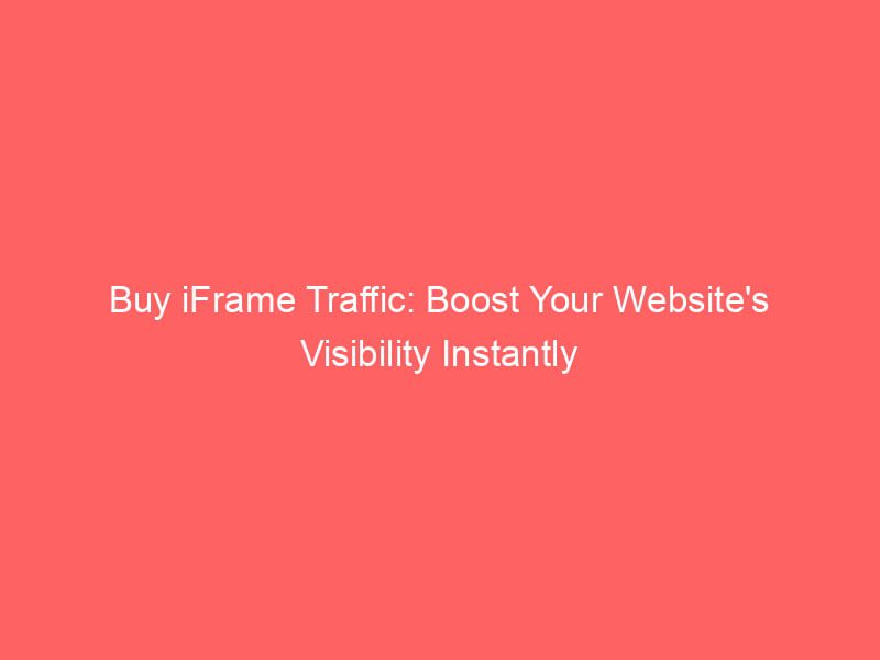 #1 Buy IFrame Traffic: Boost Your Website's Visibility Instantly - Free ...