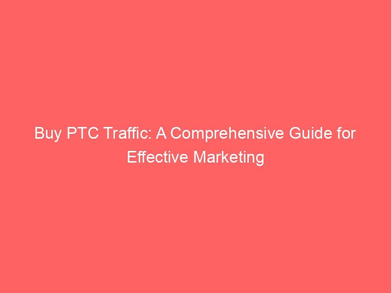 #1 Buy PTC Traffic: A Comprehensive Guide For Effective Marketing ...