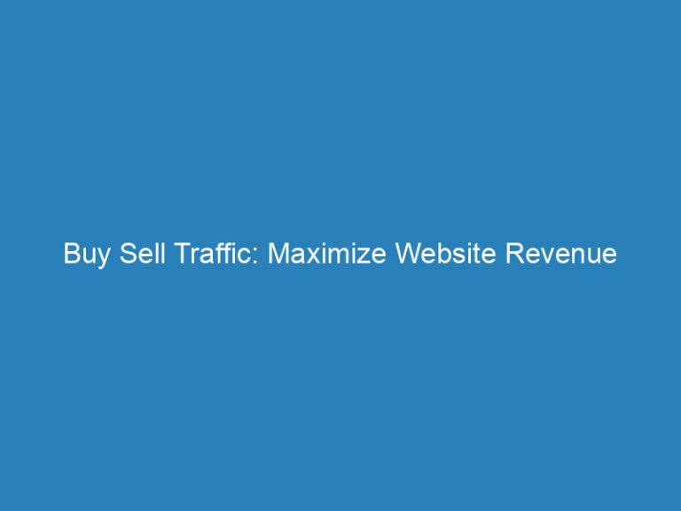Best Buy Sell Traffic: Maximize Website Revenue Through