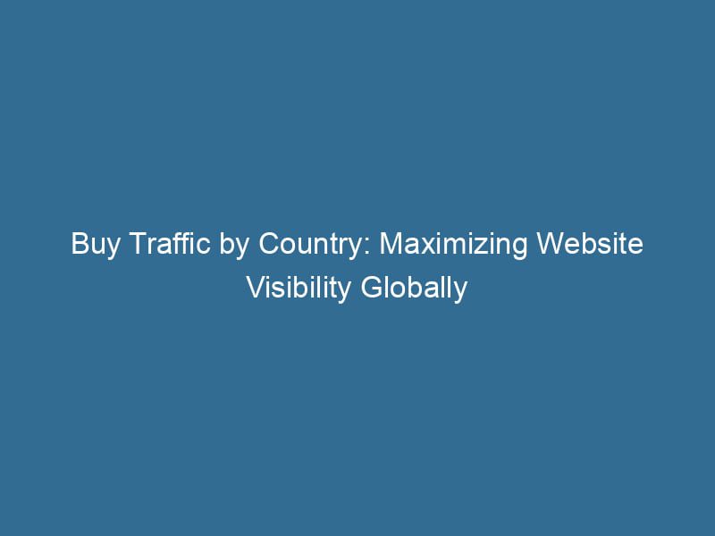 #1 Buy Traffic By Country: Maximizing Website Visibility Globally ...