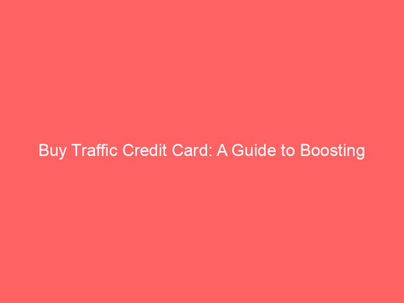 Best Buy Traffic Credit Card: A Guide to Boosting Online