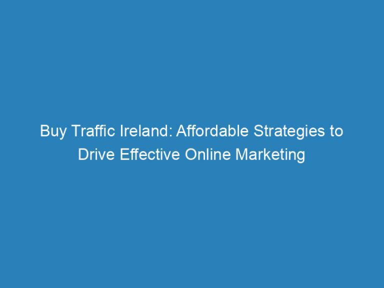 #1 Buy Traffic Ireland: Affordable Strategies To Drive Effective Online ...