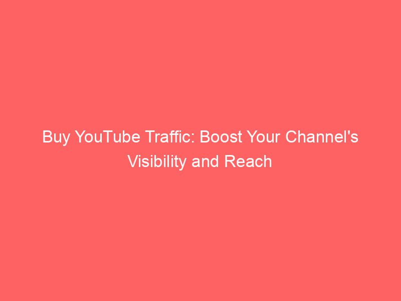 #1 Buy YouTube Traffic: Boost Your Channel's Visibility And Reach - Free Tips & Proven Tricks