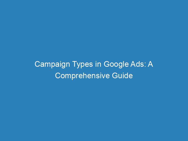 #1 Campaign Types In Google Ads: A Comprehensive Guide - Free Tips ...