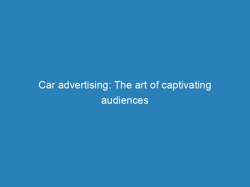 Best Car advertising: The art of captivating audiences