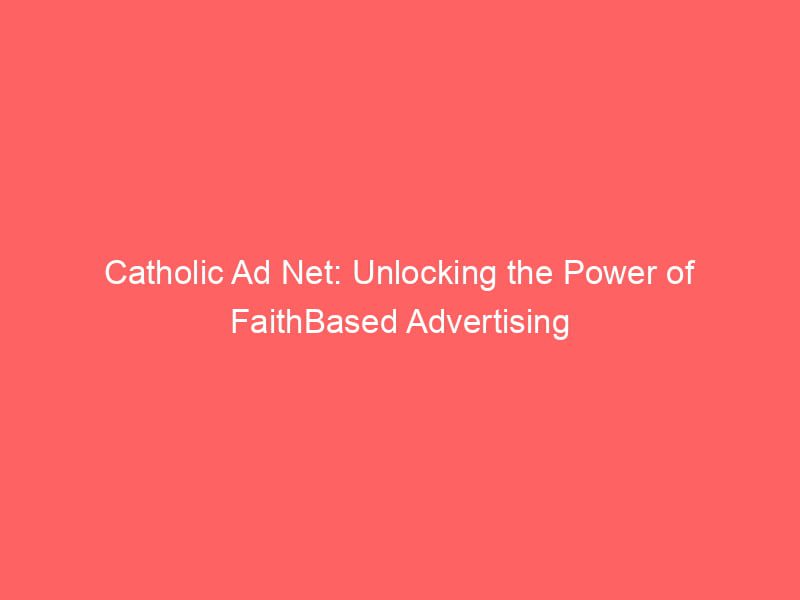 Best Catholic Ad Net: Unlocking the Power of FaithBased