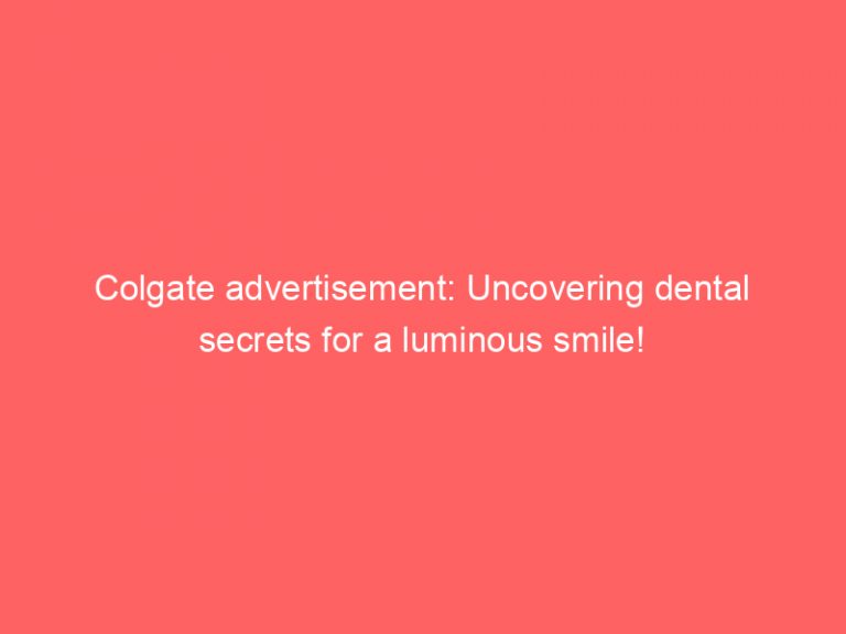 Best Colgate advertisement: Uncovering dental secrets for