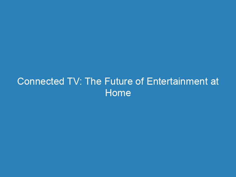 Best Connected TV: The Future of Entertainment at Home