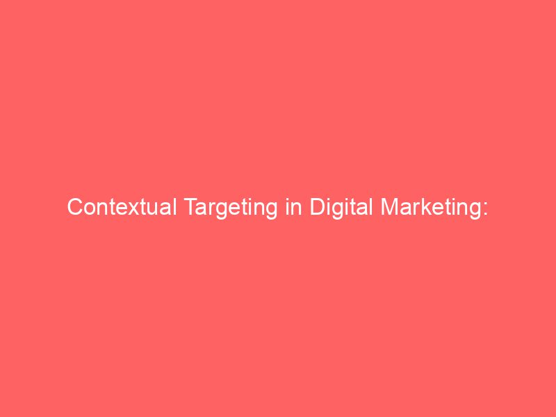 #1 Contextual Targeting In Digital Marketing: Unlocking Relevant And ...