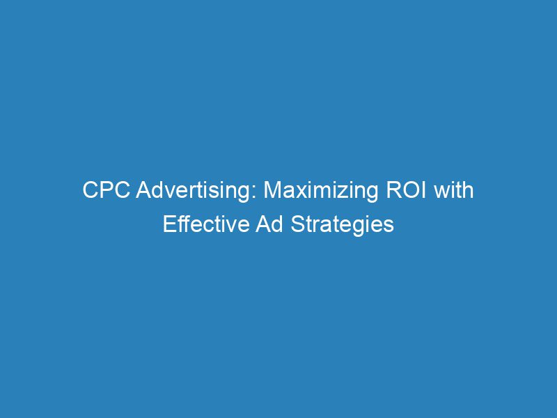 CPC Advertising: Maximizing ROI With Effective Ad Strategies - Froggy Ads