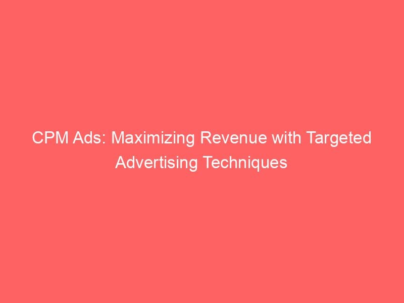 #1 CPM Ads: Maximizing Revenue With Targeted Advertising Techniques ...