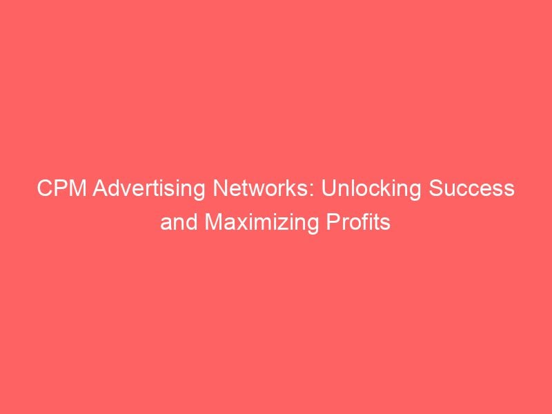 Best CPM Advertising Networks: Unlocking Success and