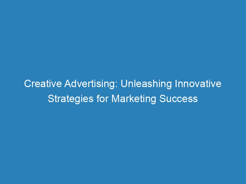 Best Creative Advertising: Unleashing Innovative