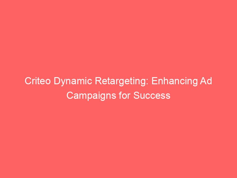#1 Criteo Dynamic Retargeting: Enhancing Ad Campaigns For Success ...
