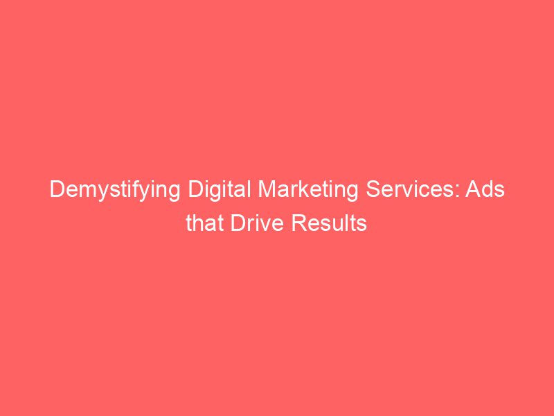 #1 Demystifying Digital Marketing Services: Ads That Drive Results ...