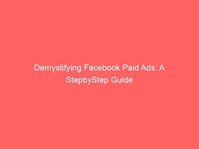 Demystifying Facebook Paid Ads: A StepbyStep Guide - Froggy Ads