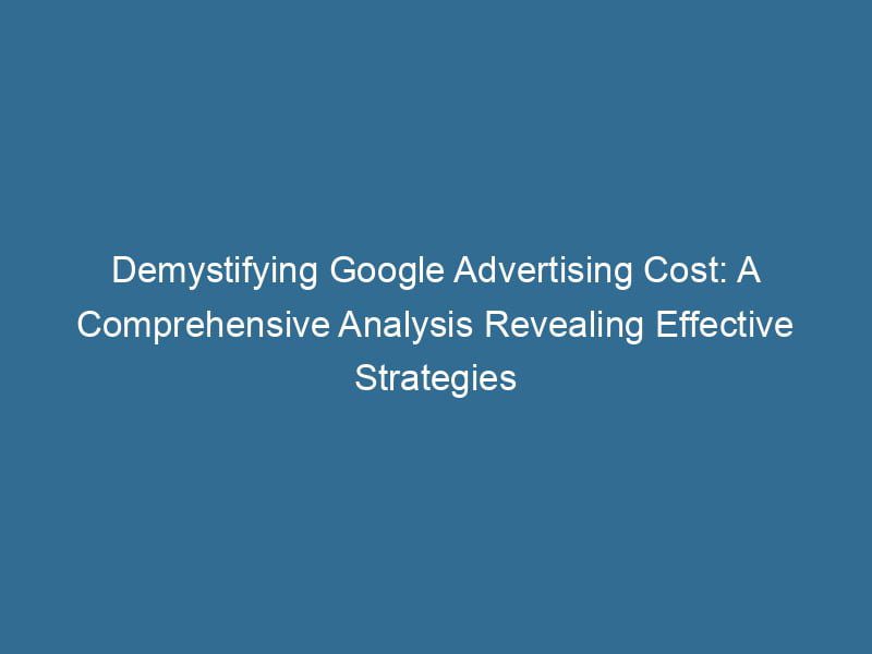 Best Demystifying Google Advertising Cost: A Comprehensive