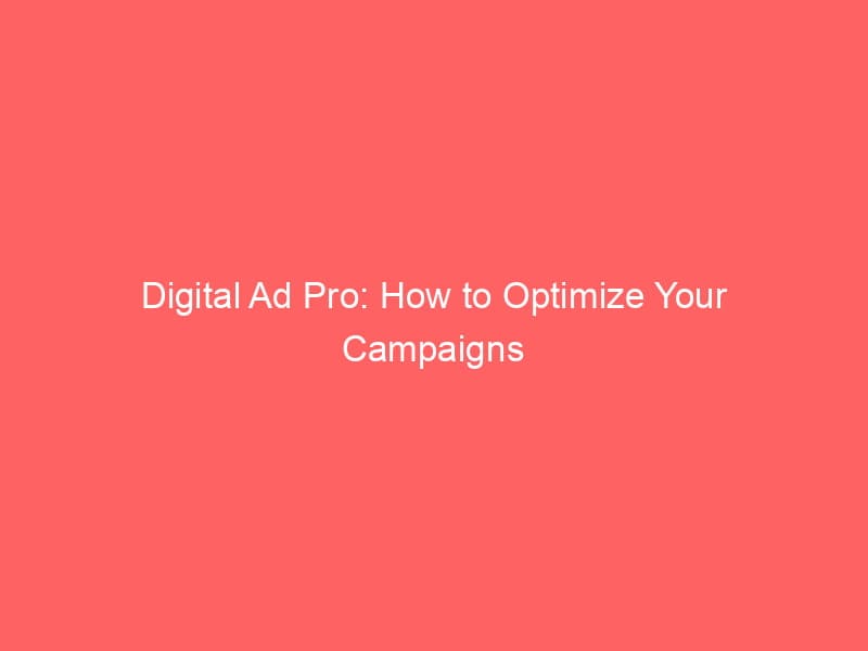 Best Digital Ad Pro: How to Optimize Your Campaigns