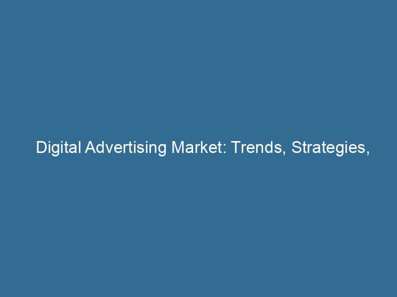 Best Digital Advertising Market: Trends, Strategies, and