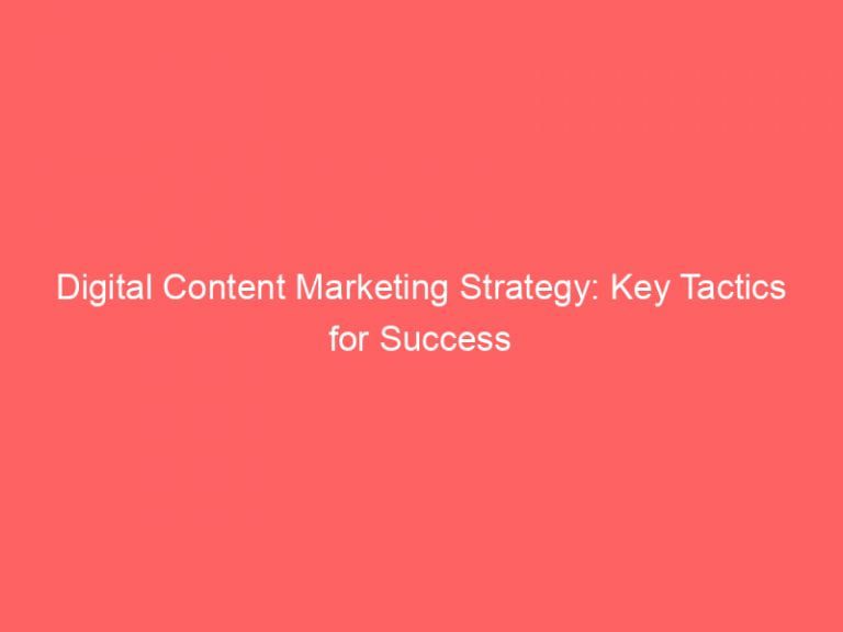 Best Digital Content Marketing Strategy: Key Tactics for