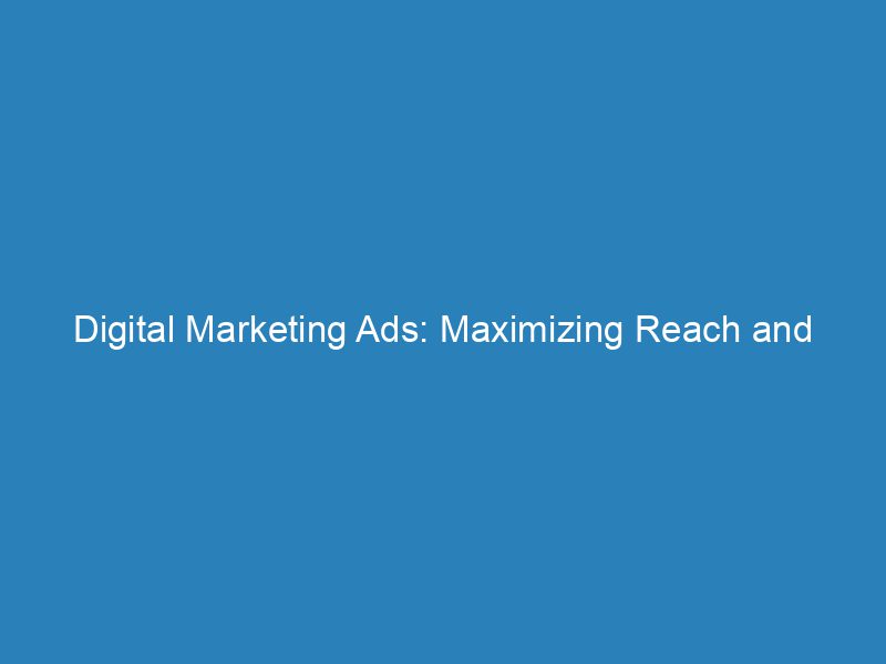 Best Digital Marketing Ads: Maximizing Reach and Boosting